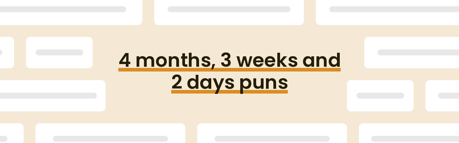 4 Months, 3 Weeks and 2 Days Puns - Best 4 Months, 3 Weeks and 2 Days ...