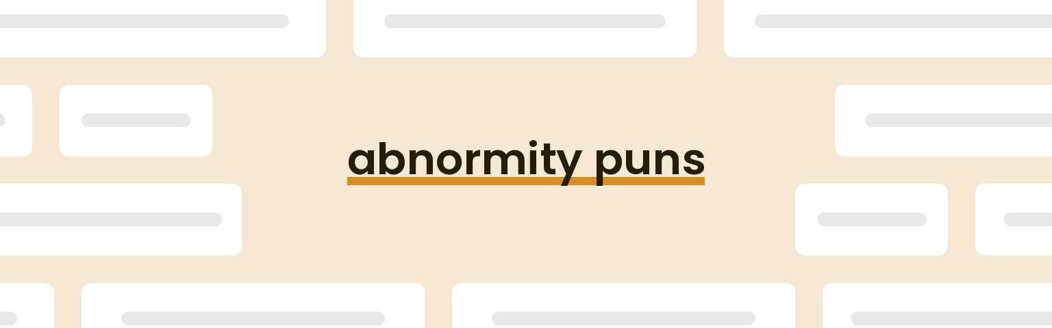 Abnormity Puns - Best Abnormity Puns for 2024