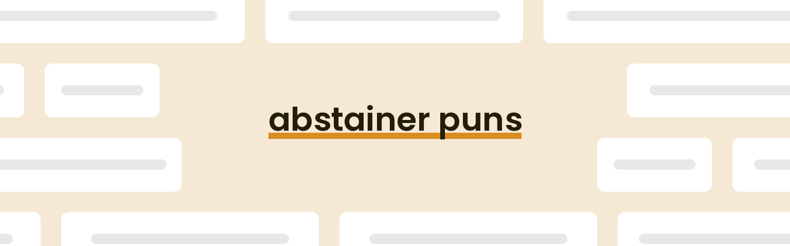 Abstainer Puns - Best Abstainer Puns for 2024