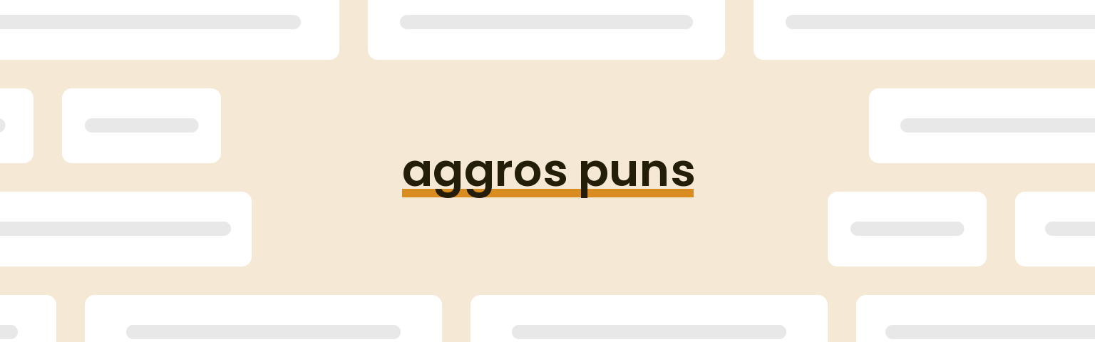 Aggros Puns - Best Aggros Puns for 2024
