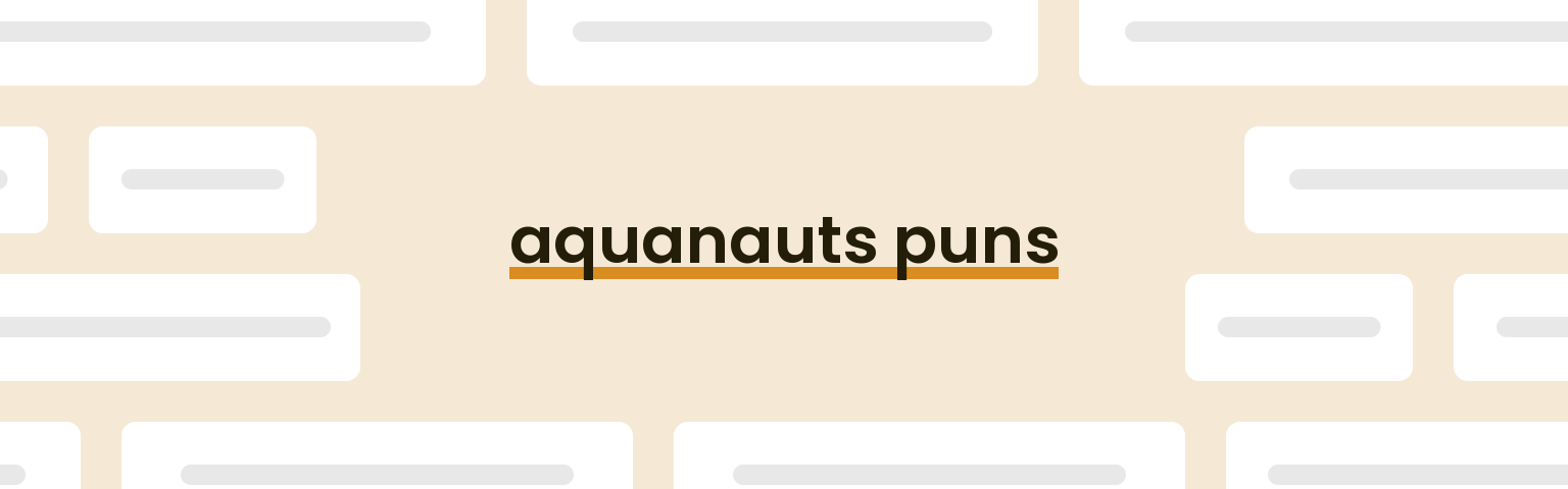 Aquanauts Puns - Best Aquanauts Puns for 2024