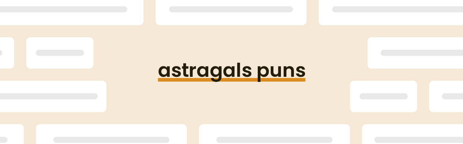 Astragals Puns - Best Astragals Puns for 2024