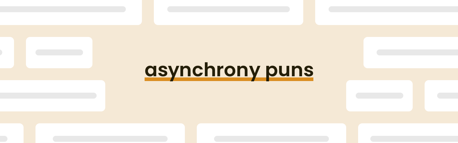 Asynchrony Puns - Best Asynchrony Puns for 2024