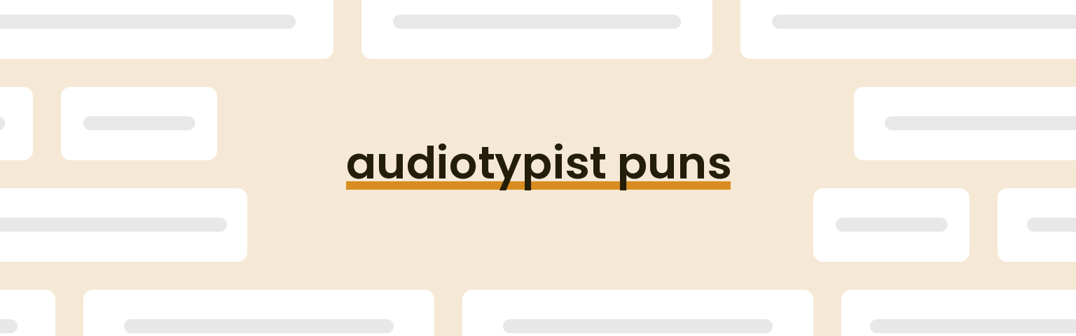 Audiotypist Puns - Best Audiotypist Puns for 2024