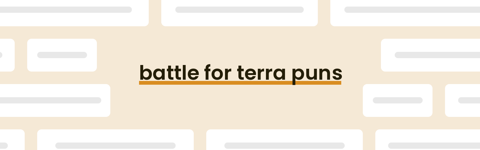 Battle for Terra Puns - Best Battle for Terra Puns for 2024