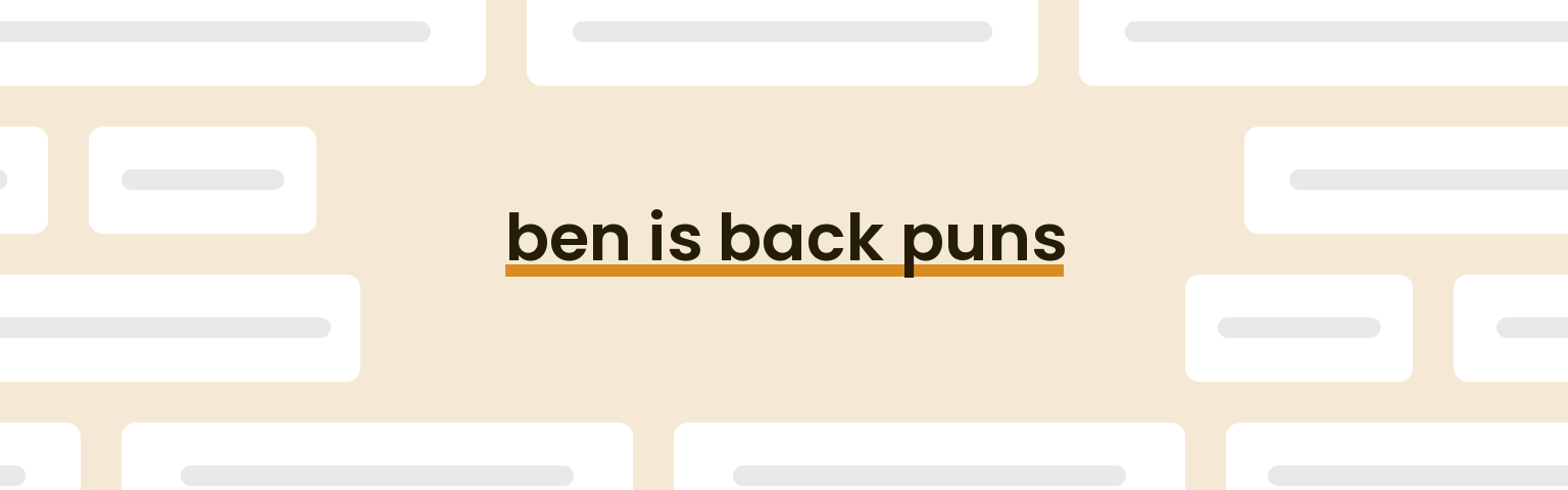Ben Is Back Puns - Best Ben Is Back Puns for 2024