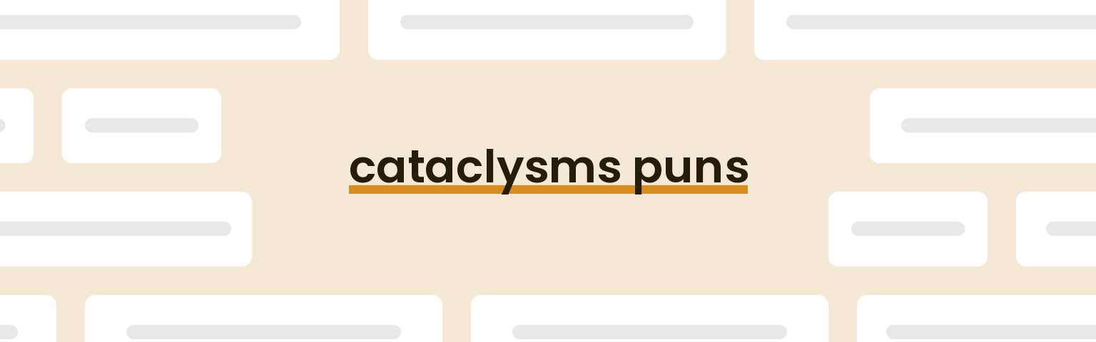 Cataclysms Puns - Best Cataclysms Puns for 2024