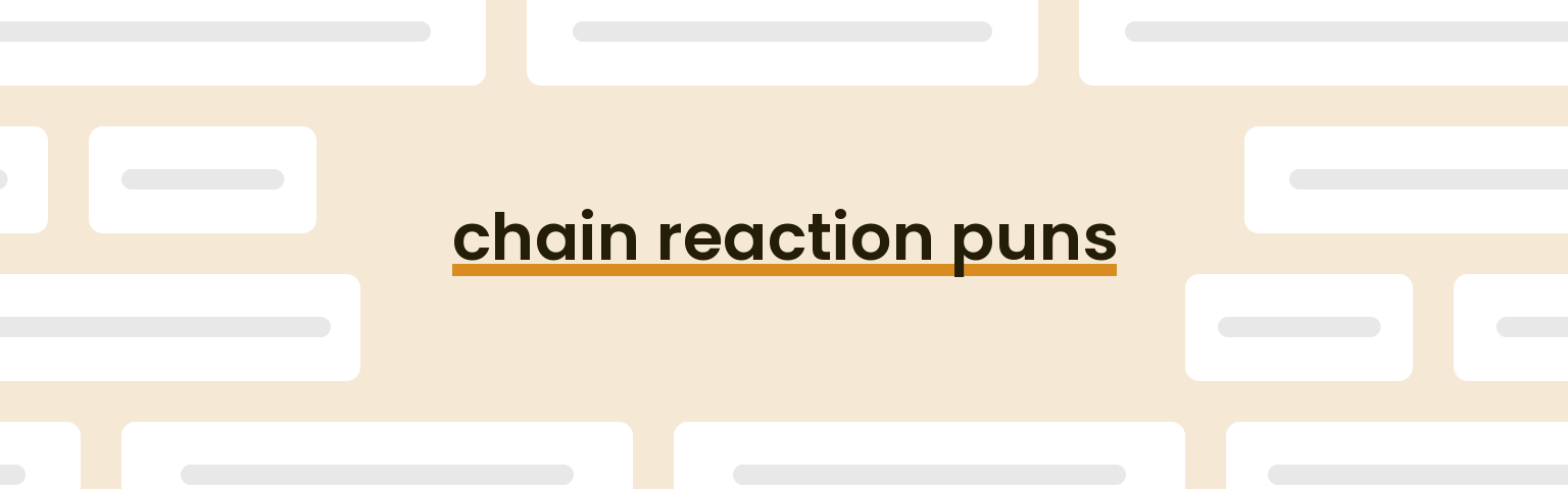 Chain Reaction Puns - Best Chain Reaction Puns for 2024