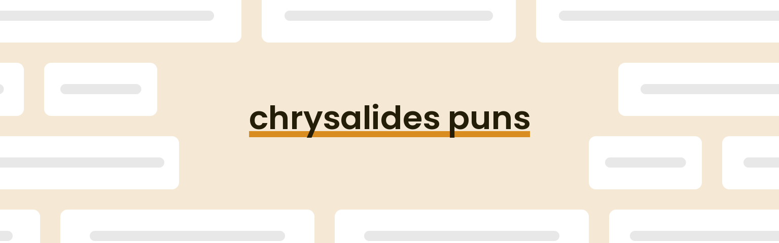 Chrysalides Puns - Best Chrysalides Puns for 2024