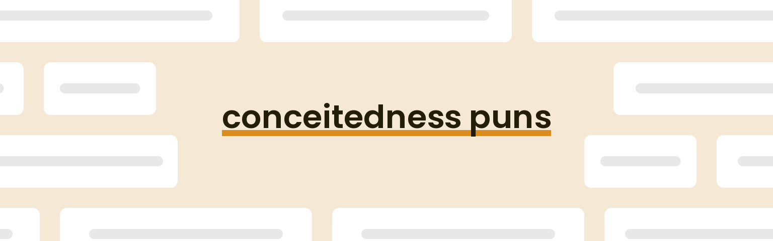Conceitedness Puns - Best Conceitedness Puns for 2024