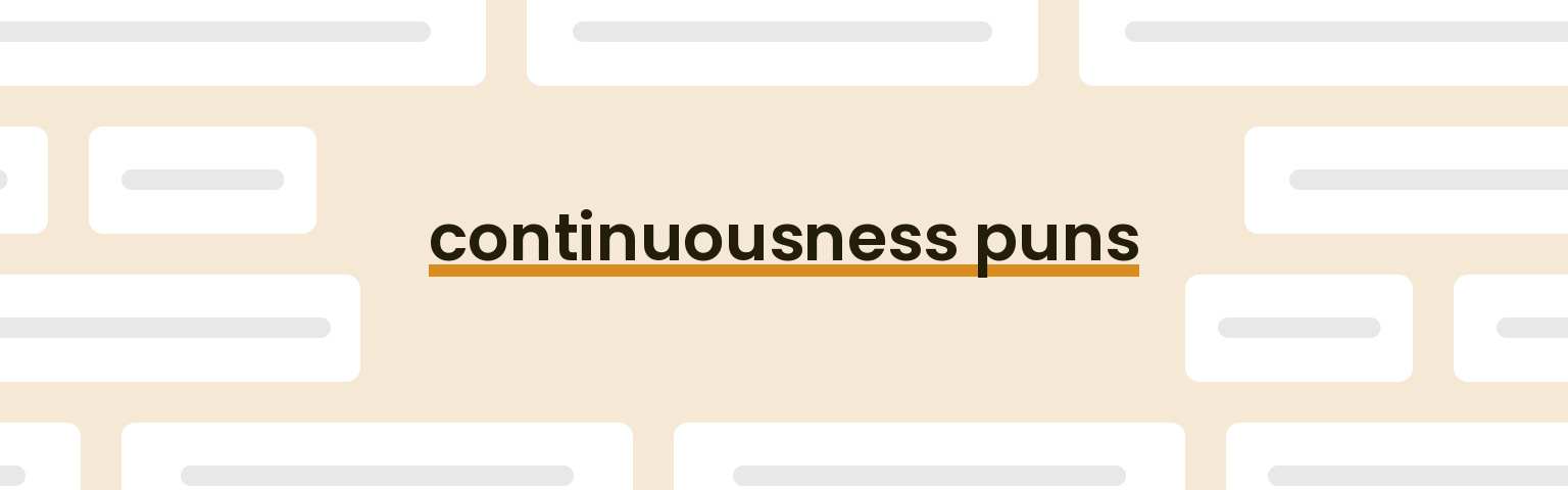 Continuousness Puns - Best Continuousness Puns for 2024