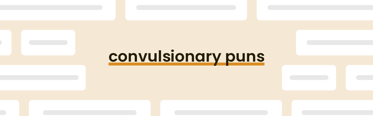 Convulsionary Puns - Best Convulsionary Puns for 2024
