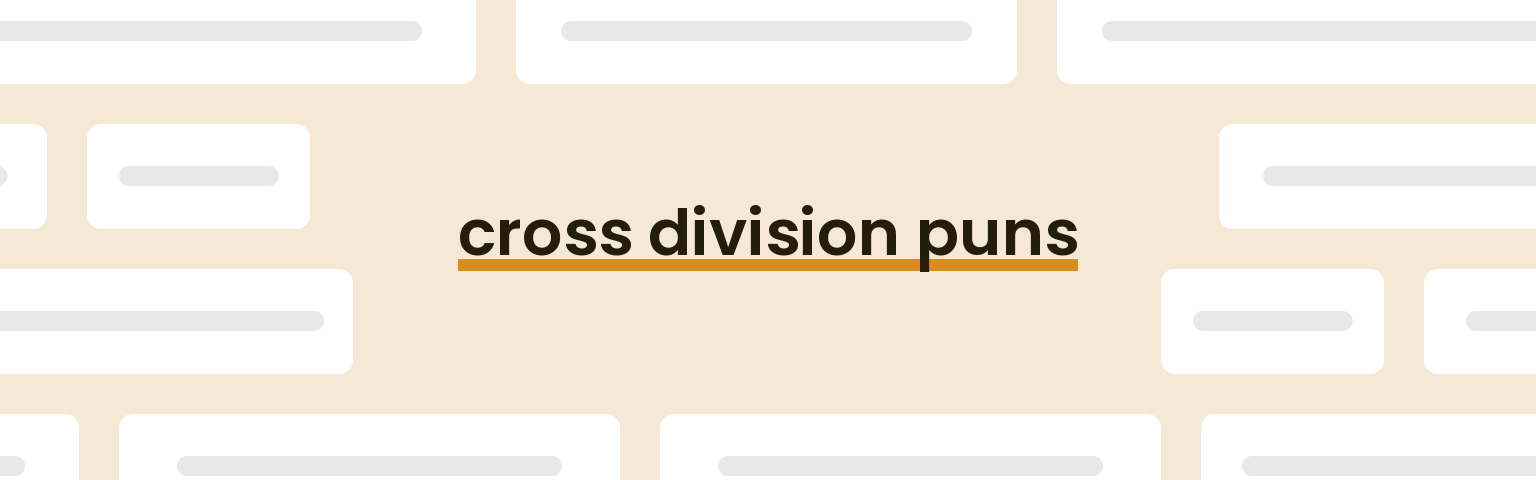 Cross-division Puns - Best Cross-division Puns for 2024