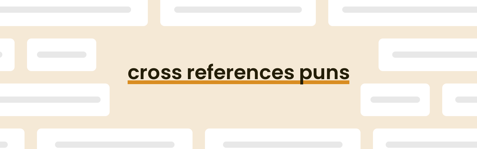 Cross-references Puns - Best Cross-references Puns for 2024