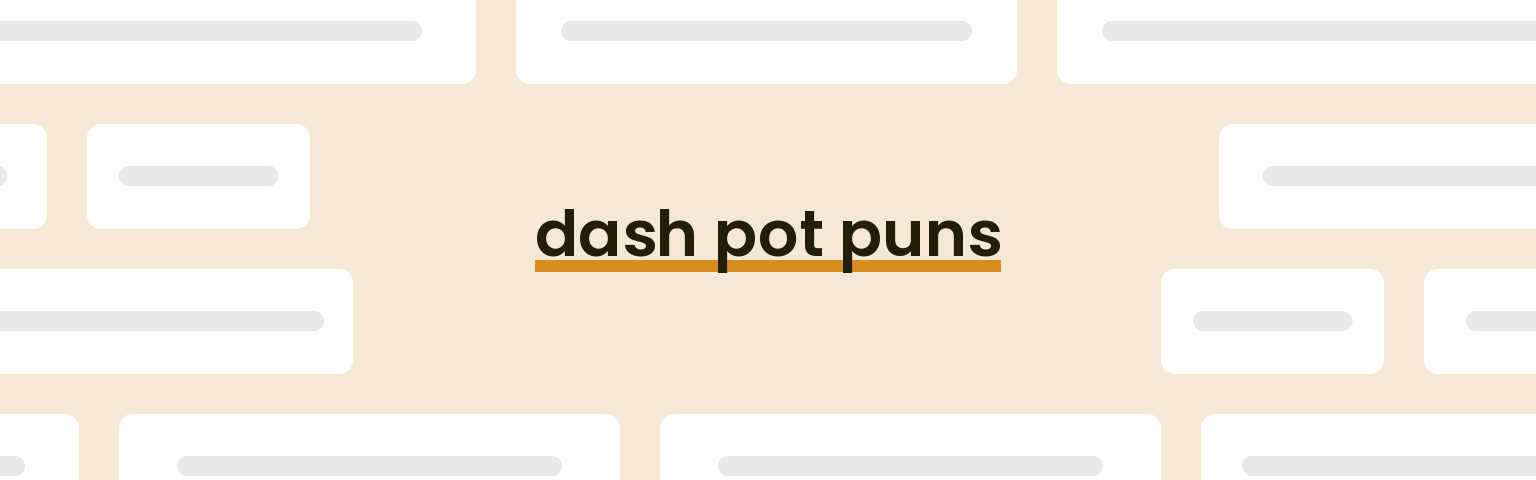 Dash-pot Puns - Best Dash-pot Puns for 2024