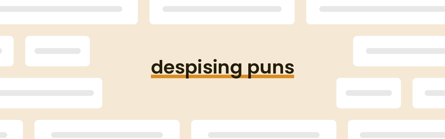 Despising Puns - Best Despising Puns for 2024
