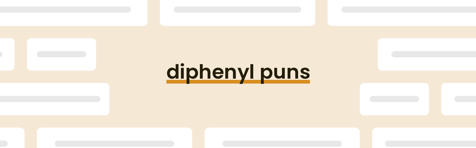 Diphenyl Puns - Best Diphenyl Puns for 2024