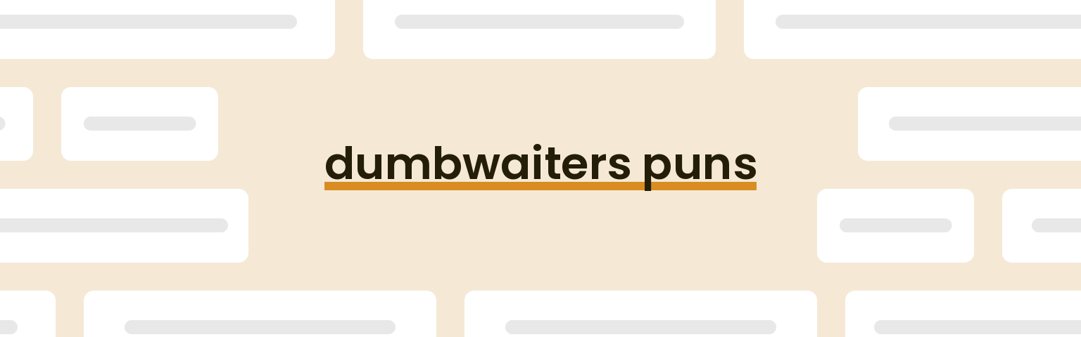 Dumbwaiters Puns - Best Dumbwaiters Puns for 2024