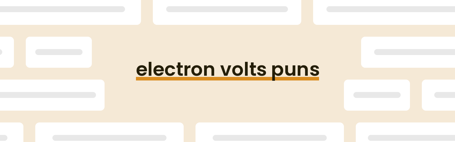 Electron-volts Puns - Best Electron-volts Puns for 2024