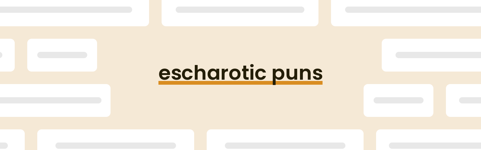 Escharotic Puns - Best Escharotic Puns for 2024