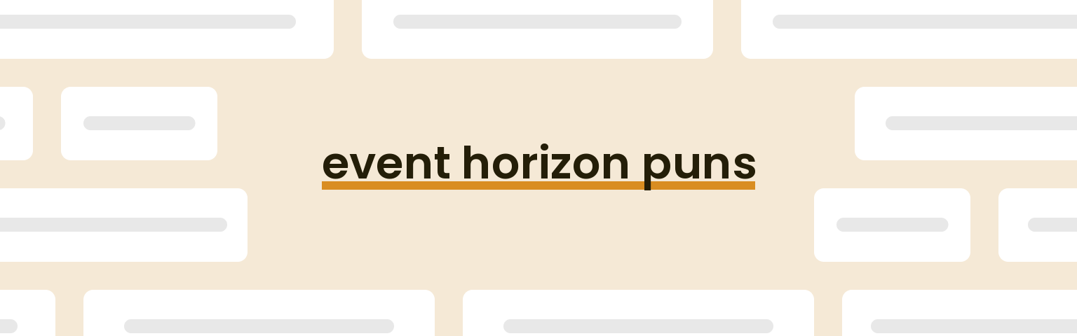 Event Horizon Puns - Best Event Horizon Puns for 2024