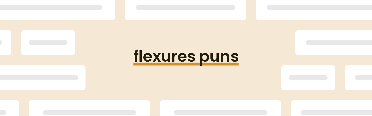 Flexures Puns - Best Flexures Puns for 2024