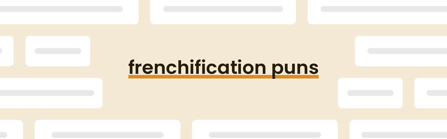 Frenchification Puns - Best Frenchification Puns for 2024