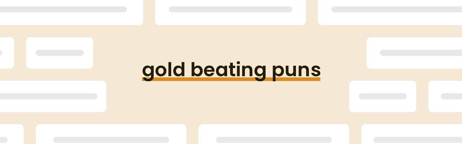 Gold-beating Puns - Best Gold-beating Puns for 2024