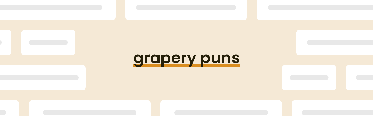 Grapery Puns - Best Grapery Puns for 2024