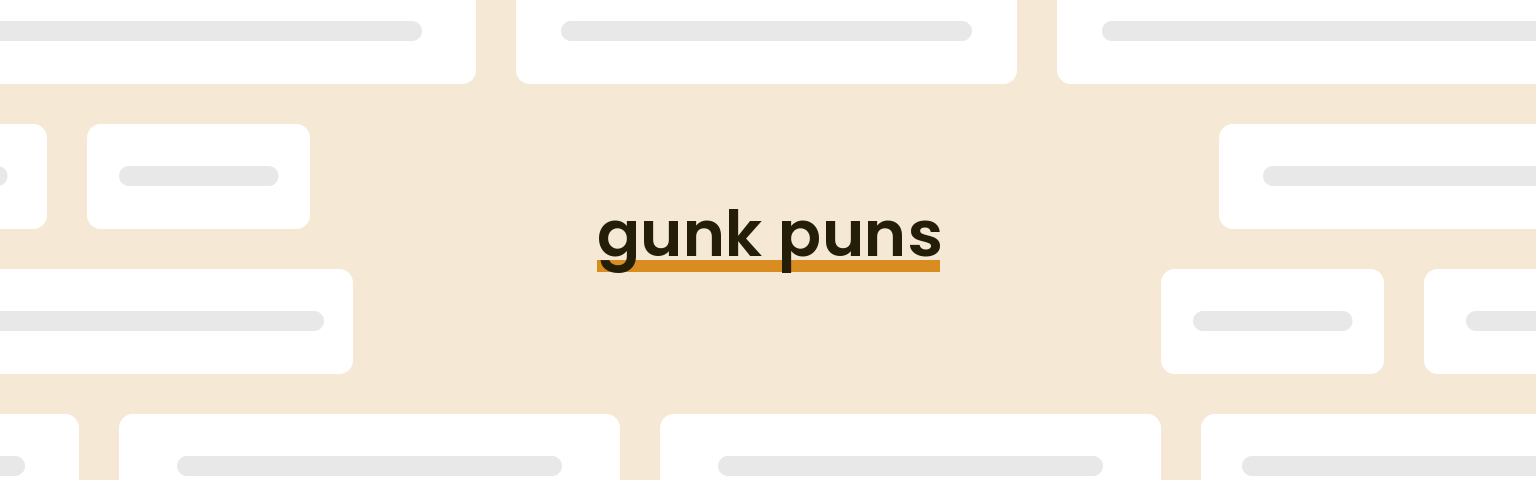 Gunk Puns - Best Gunk Puns for 2024