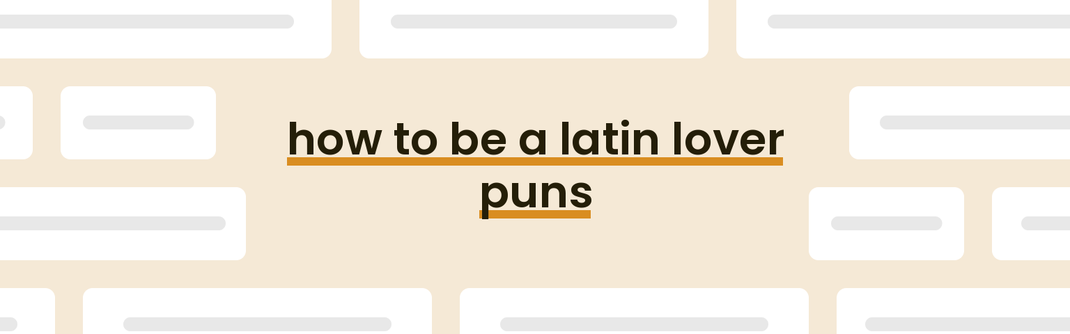How to Be a Latin Lover Puns - Best How to Be a Latin Lover Puns for 2024