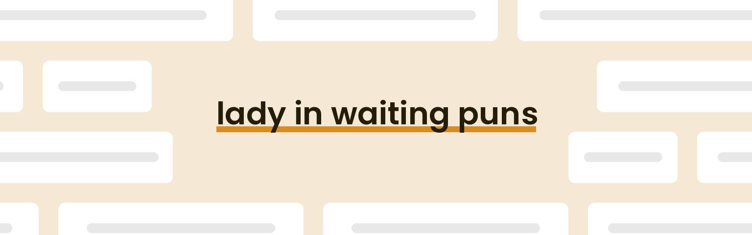 Lady-in-waiting Puns - Best Lady-in-waiting Puns for 2024