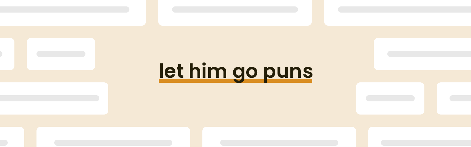 Let Him Go Puns - Best Let Him Go Puns for 2024