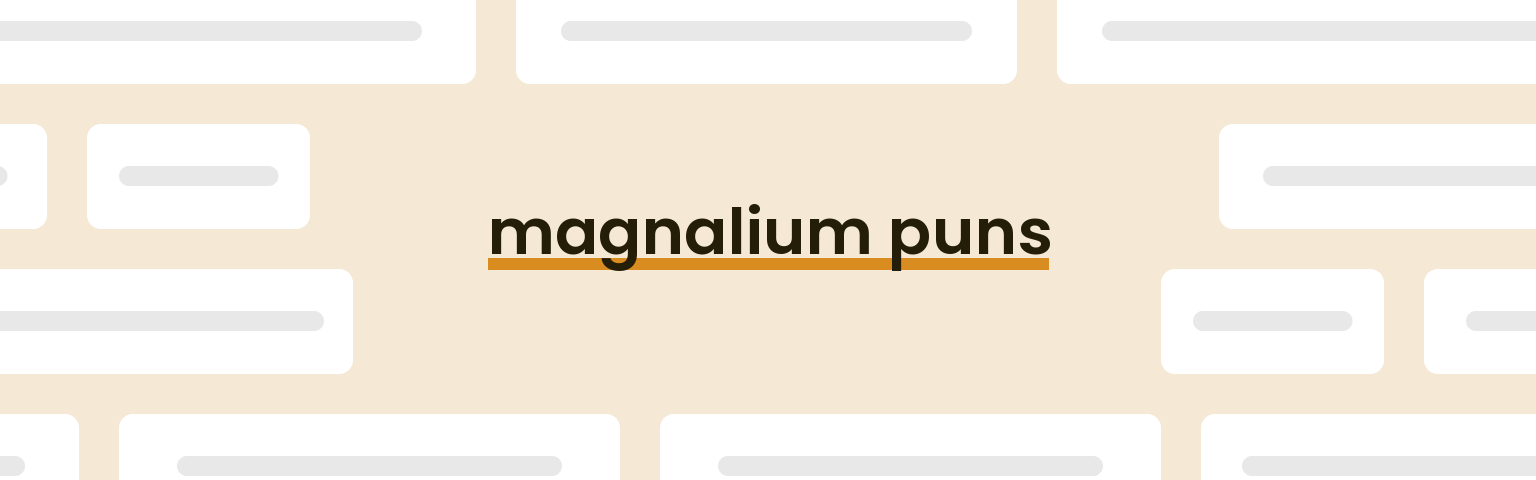 Magnalium Puns - Best Magnalium Puns for 2024