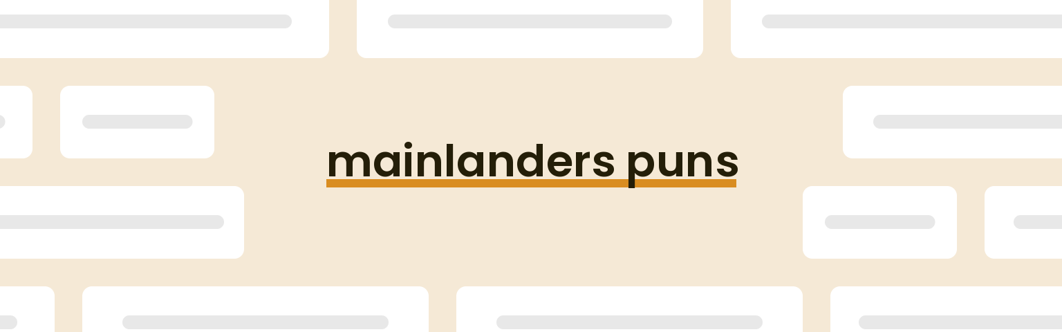 Mainlanders Puns - Best Mainlanders Puns for 2024