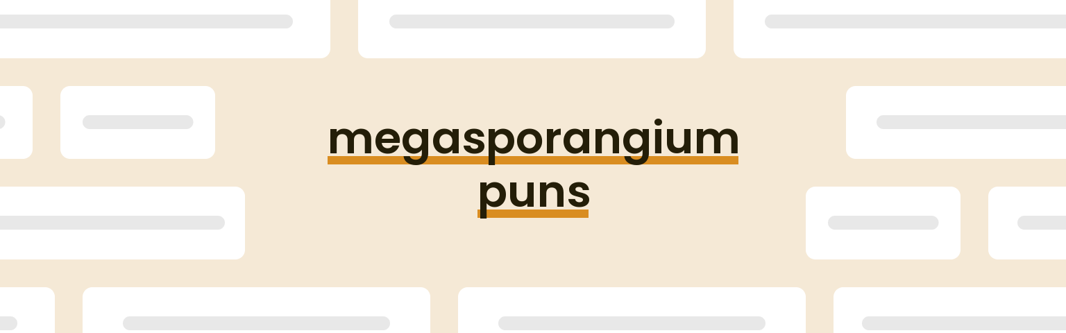 Megasporangium Puns - Best Megasporangium Puns for 2024