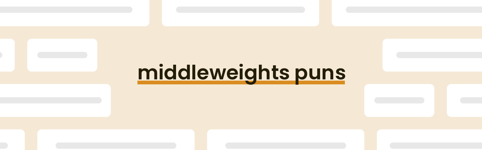 Middleweights Puns - Best Middleweights Puns for 2024