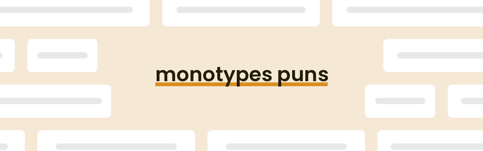 Monotypes Puns - Best Monotypes Puns for 2024