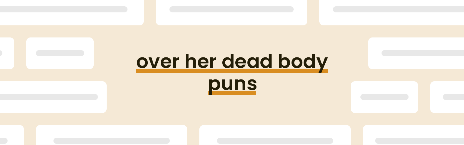 Over Her Dead Body Puns - Best Over Her Dead Body Puns for 2024