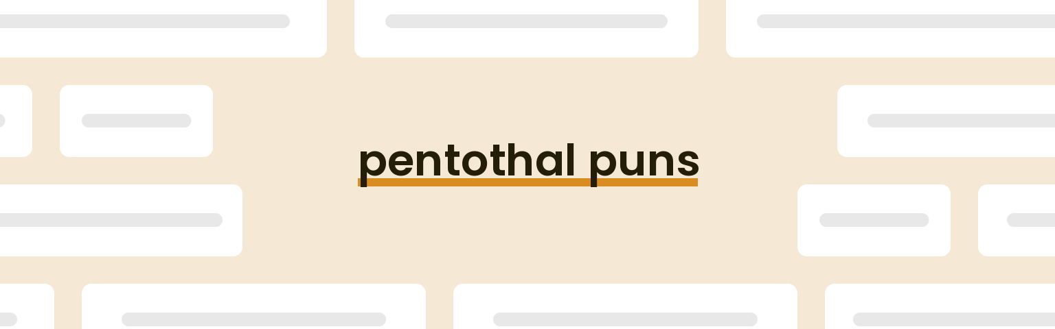 Pentothal Puns - Best Pentothal Puns for 2024