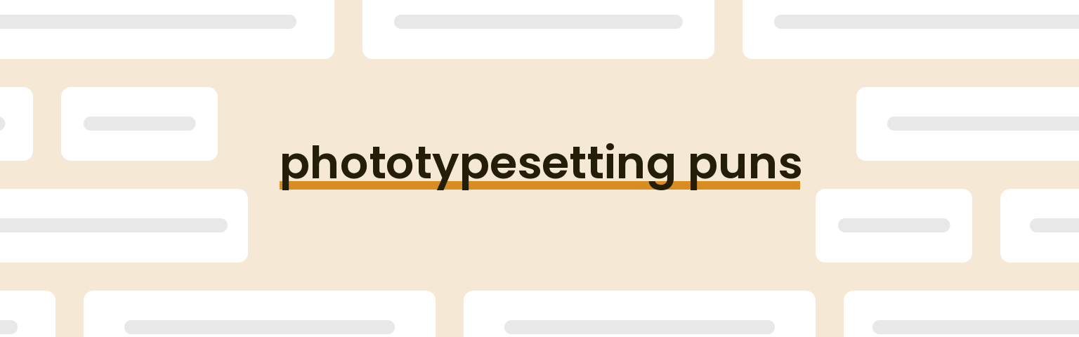 Phototypesetting Puns - Best Phototypesetting Puns for 2024