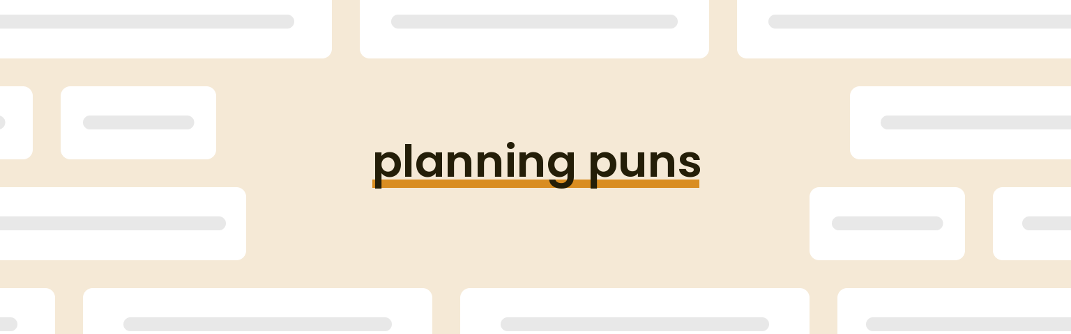 Planning Puns - Best Planning Puns for 2024