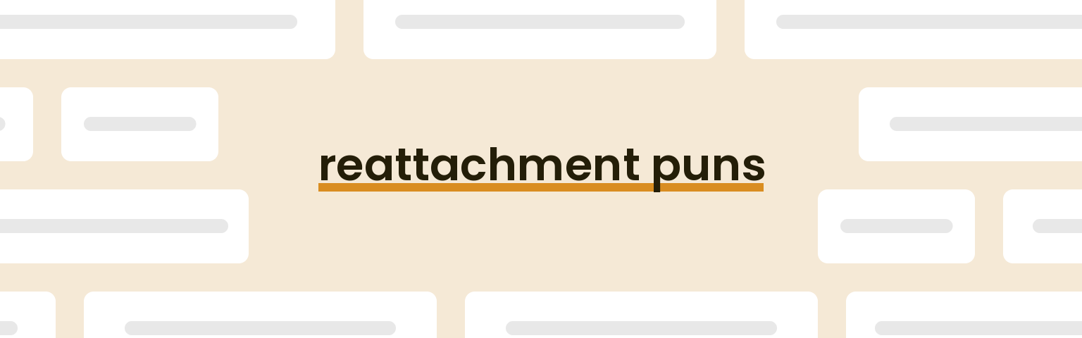 Reattachment Puns - Best Reattachment Puns for 2024