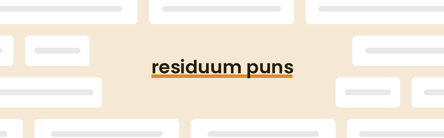 Residuum Puns - Best Residuum Puns for 2024