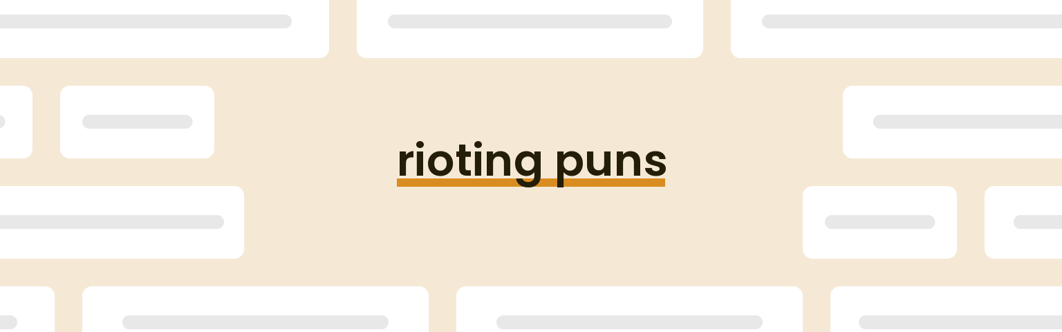 Rioting Puns - Best Rioting Puns for 2024