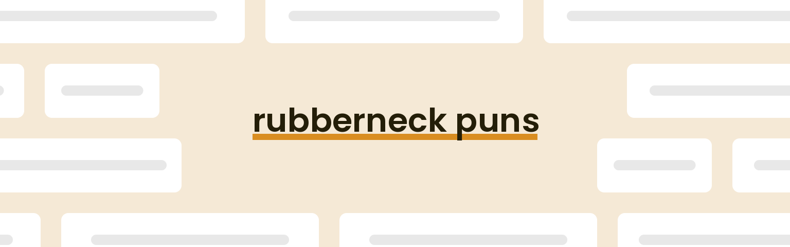 Rubberneck Puns - Best Rubberneck Puns for 2024