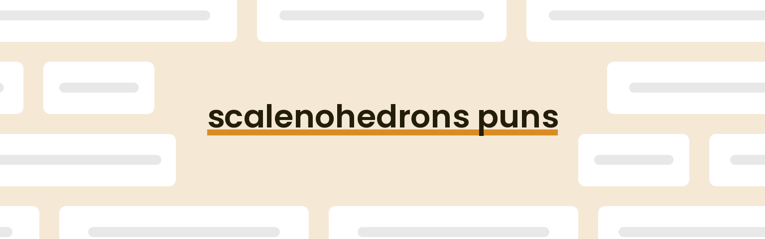 Scalenohedrons Puns - Best Scalenohedrons Puns for 2024