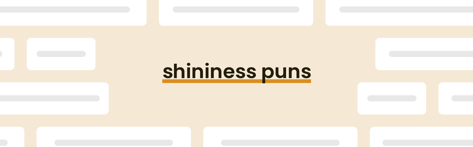 Shininess Puns - Best Shininess Puns for 2024