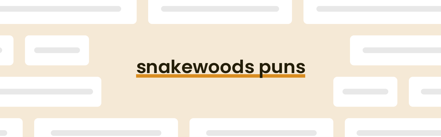 Snakewoods Puns - Best Snakewoods Puns for 2024