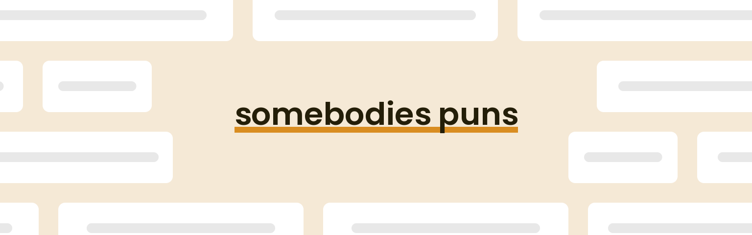 Somebodies Puns - Best Somebodies Puns for 2024